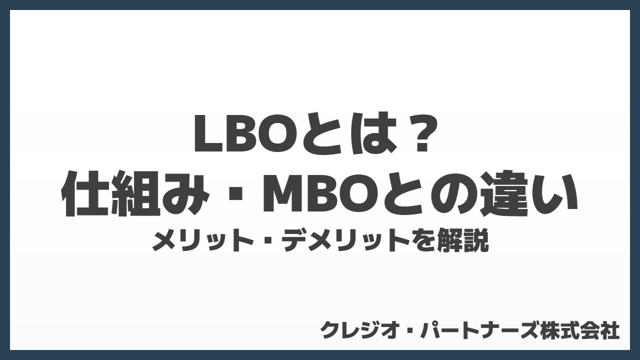 LBOとは？仕組みやMBOとの違い・メリット・デメリットを解説 | クレジオ・パートナーズ株式会社